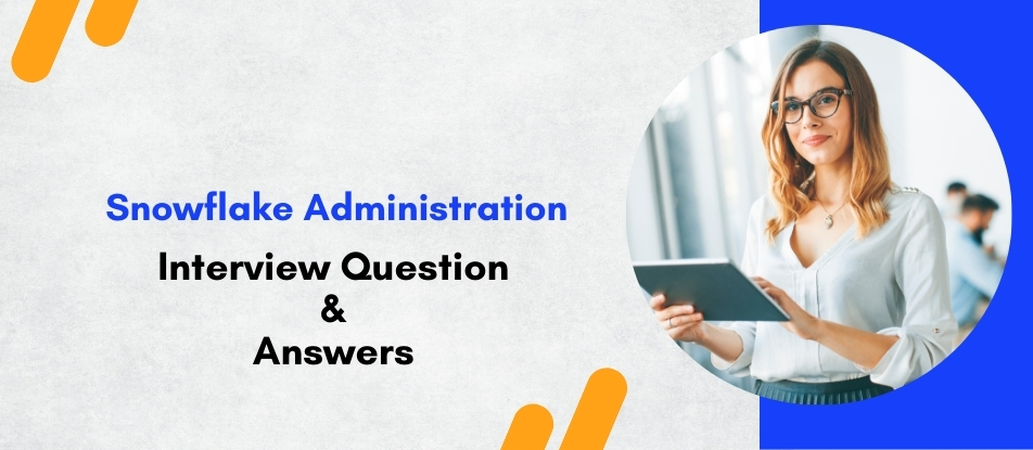 Top 30 Snowflake Administration Training Interview Questions Answers