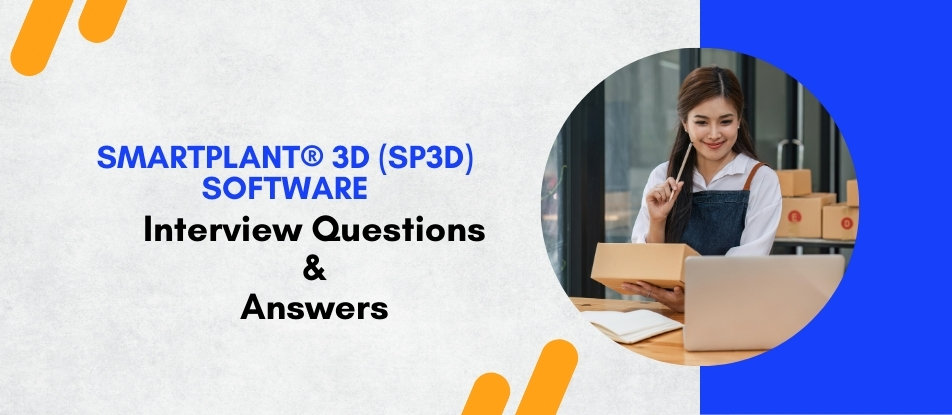 Top 30 SmartPlant® 3D (SP3D) Software Interview Questions Answers